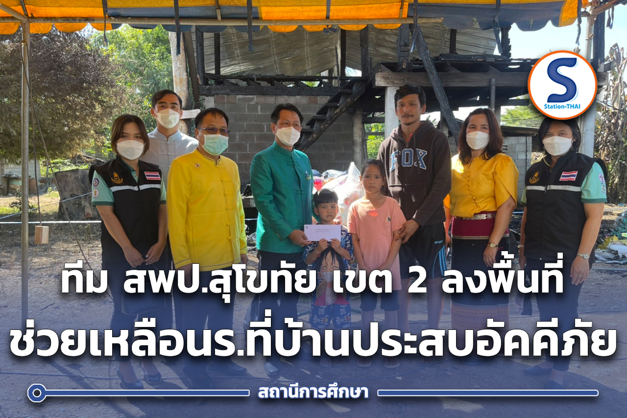 สพป.สุโขทัย เขต 2 ลงพื้นที่ช่วยเหลือนักเรียนที่บ้านประสบอัคคีภัย - Station Thai