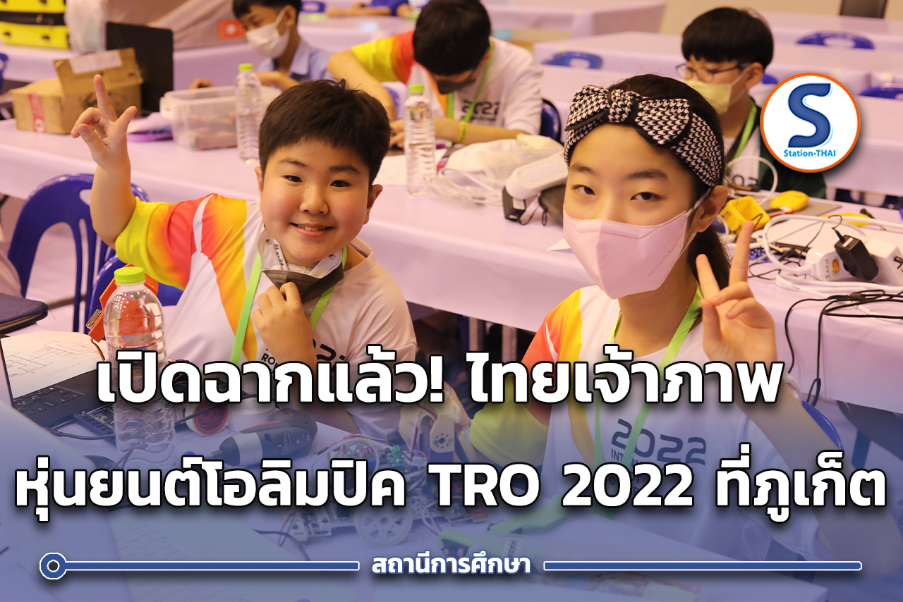 เปิดฉากแล้ว! ไทยเจ้าภาพ หุ่นยนต์โอลิมปิคนานาชาติ TRO 2022 ที่ภูเก็ต - Station Thai