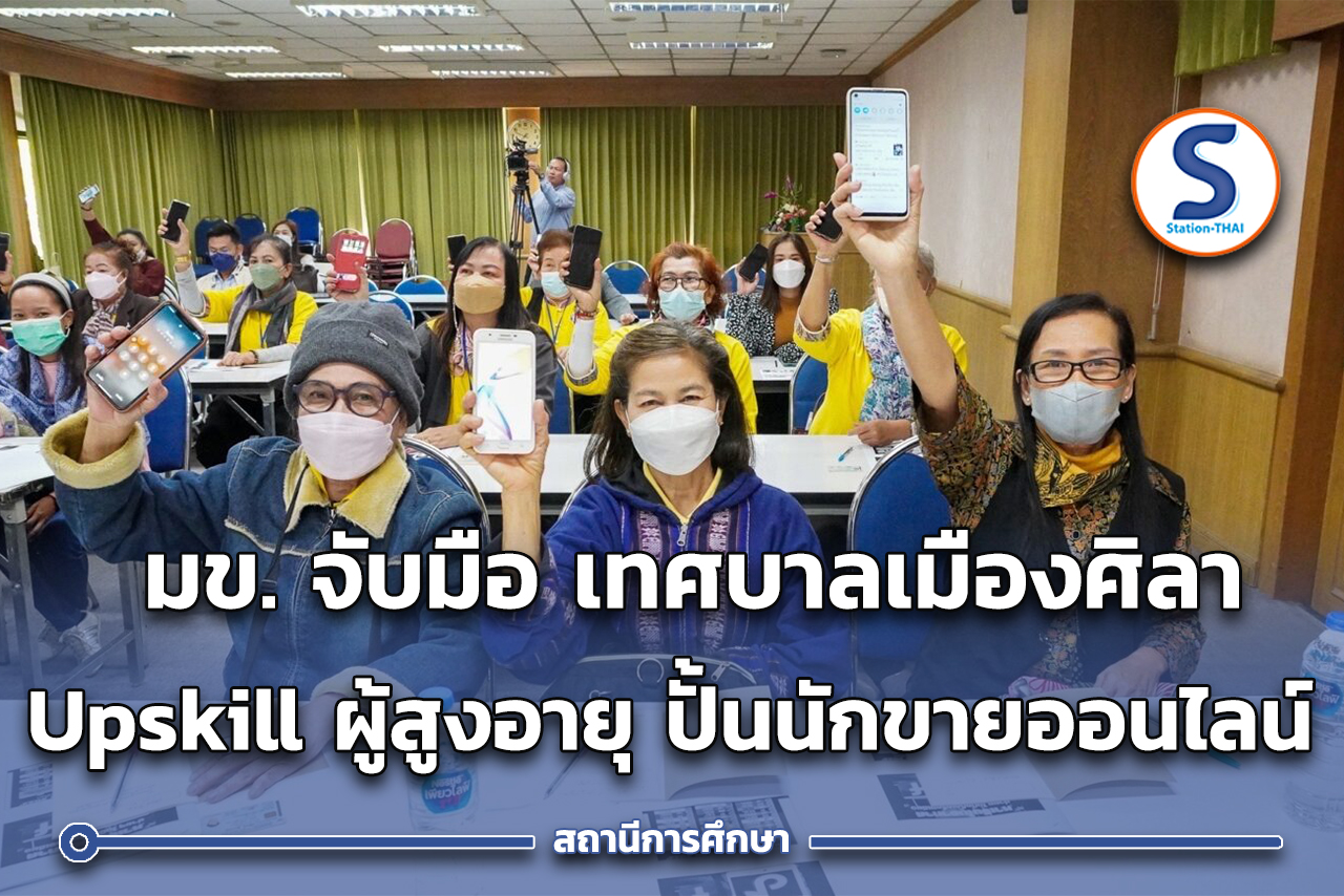 มข. จับมือ เทศบาลเมืองศิลา Upskill ผู้สูงอายุ ปั้นนักขายออนไลน์ - Station Thai