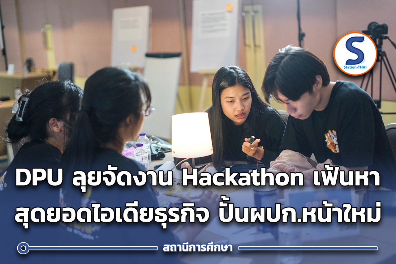 DPU ระดมผู้เชี่ยวชาญธุรกิจ จัดงาน Hackathon ติวเข้ม นศ. เฟ้นหาไอเดียสุดเจ๋ง ปั้นผู้ประกอบการหน้า ...