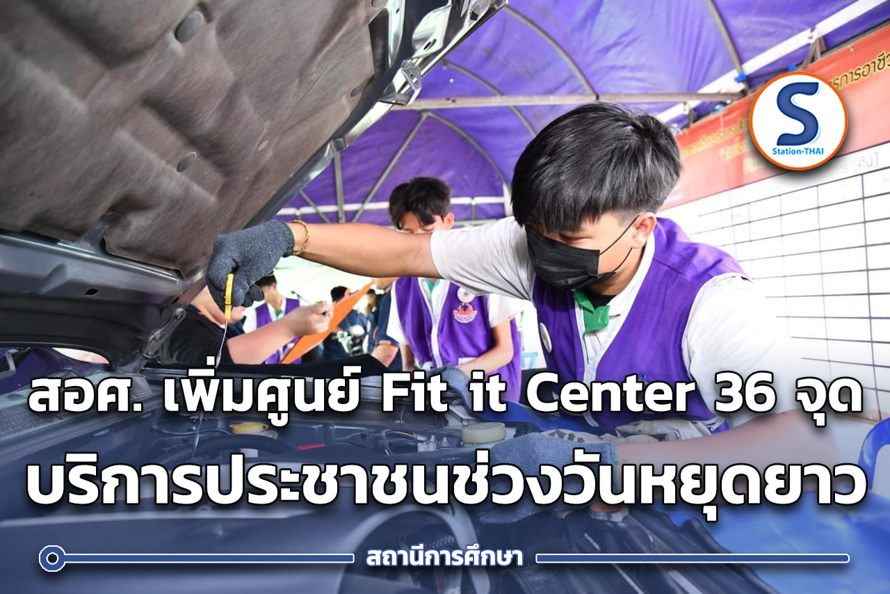 สอศ. เพิ่มศูนย์อาชีวะจิตอาสา Fix it Center 36 ศูนย์ รองรับหยุดยาวบริการประชาชนเดินทาง 28 ก.ค. ...