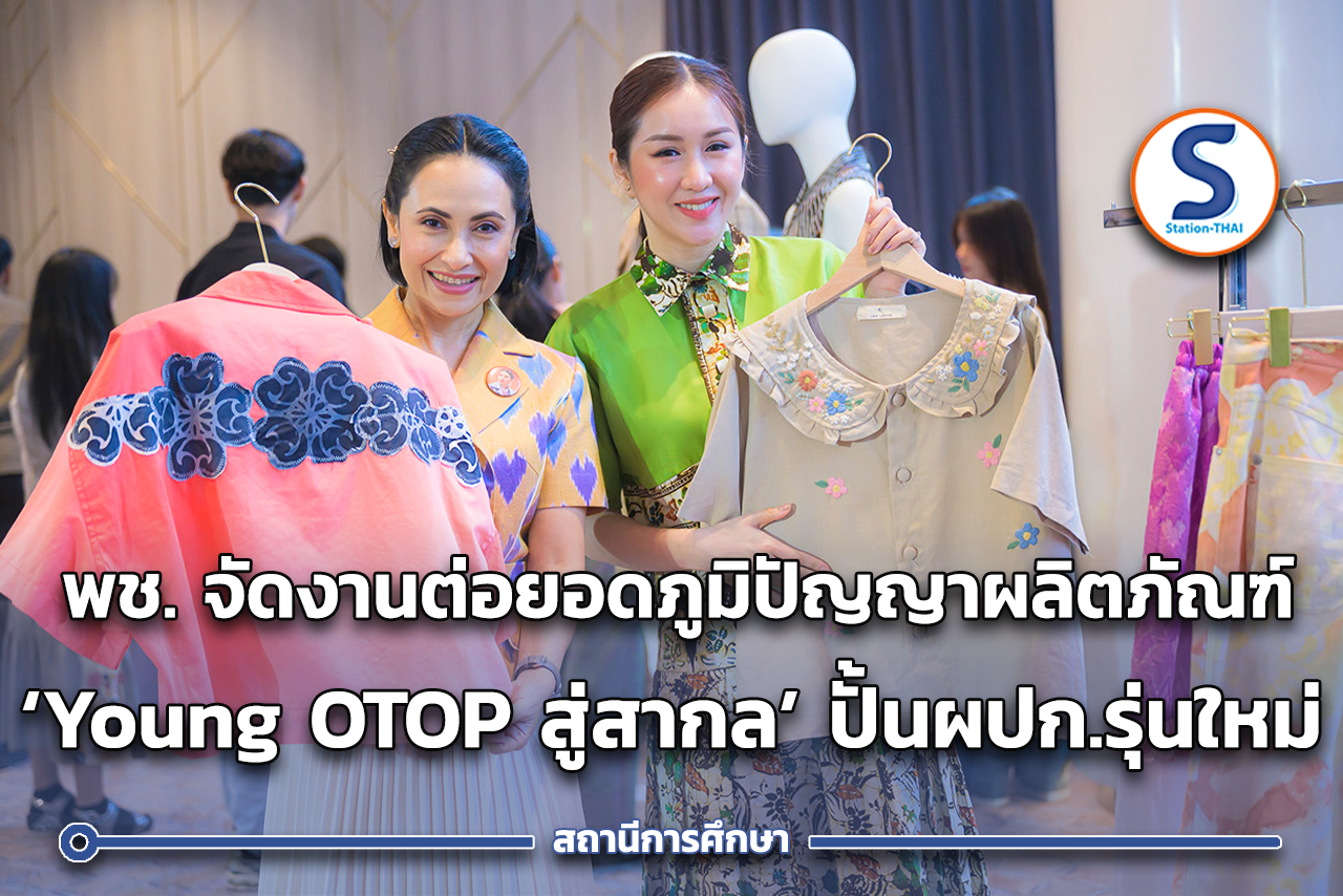 กรมการพัฒนาชุมชน จัดอบรมพัฒนาต่อยอดภูมิปัญญาผลิตภัณฑ์ Young OTOP สู่สากล ประจำปี 2568 หนุนเยาวชน ...