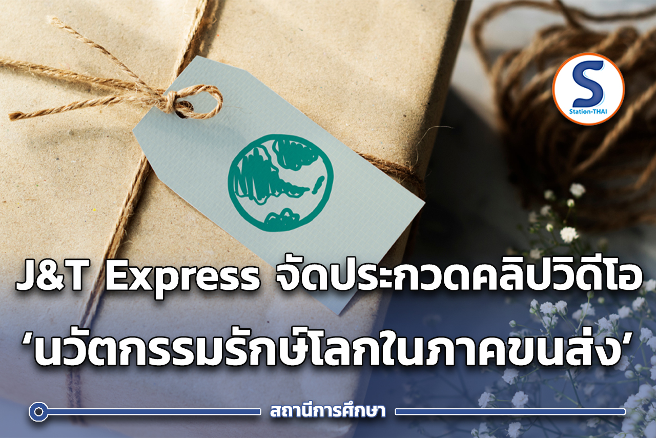 J&T Express ชวนน้อง ๆ นิสิต นักศึกษา โชว์ไอเดียเด็ด เข้าร่วมประกวดคลิป ...