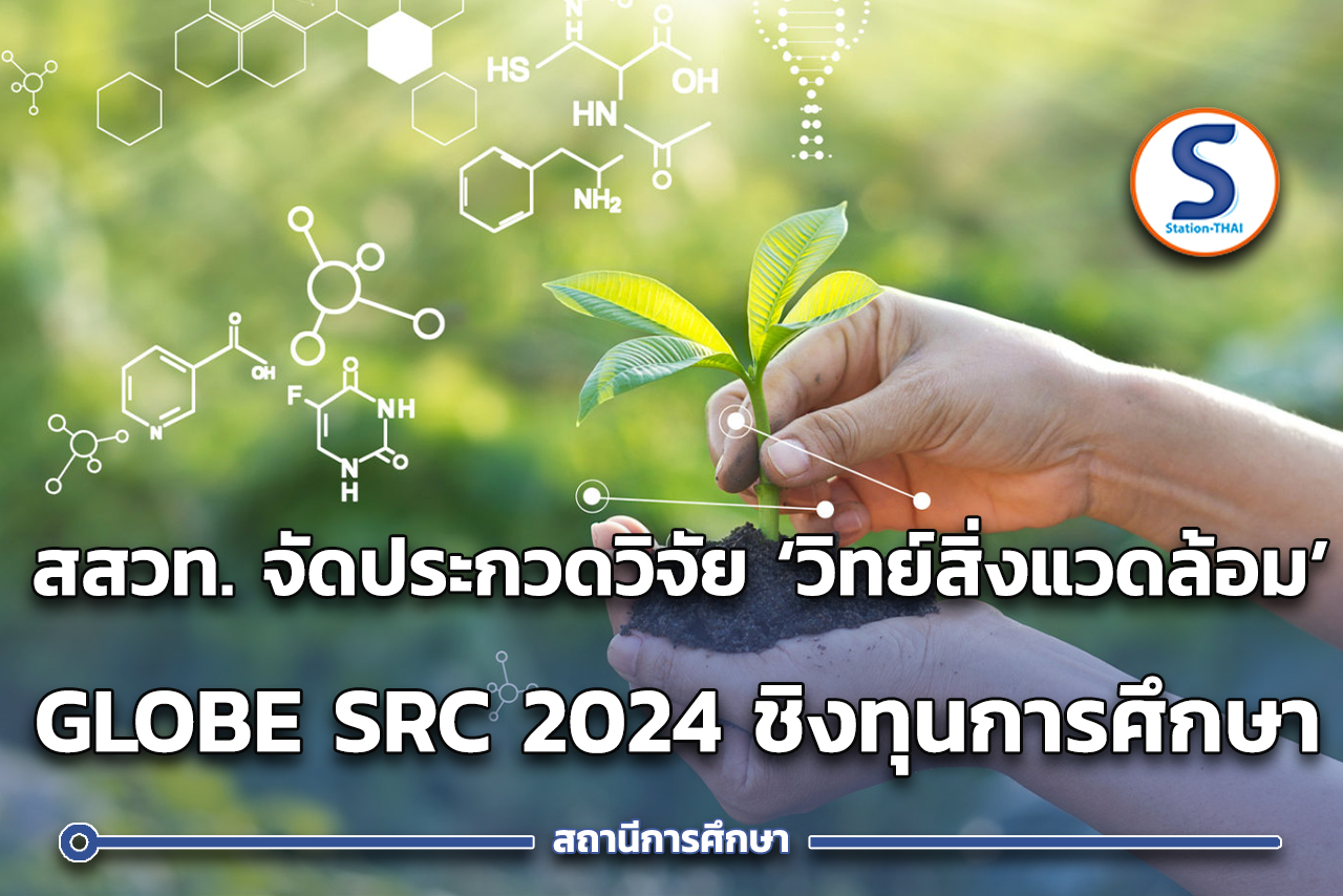 สสวท. กระตุ้นเยาวชนเก่งคิด เก่งวิจัย วิทยาศาสตร์สิ่งแวดล้อม ผ่านเวทีประกวด GLOBE SRC 2024 ชิงทุน ...